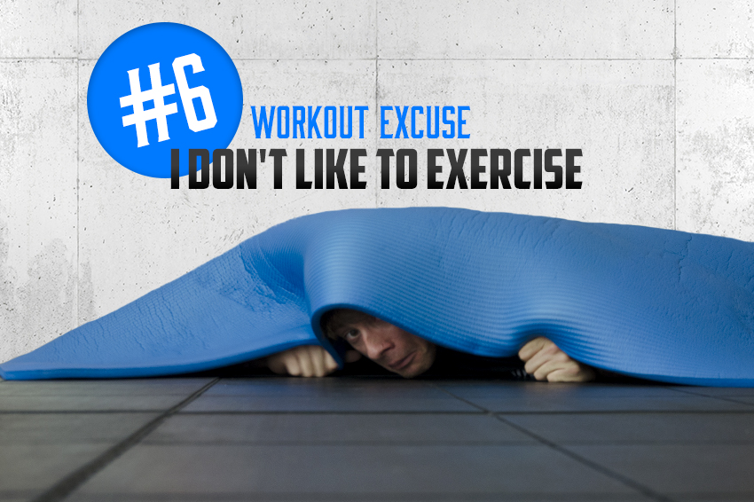 Workout Excuse #6: "I Don't Like to Exercise"